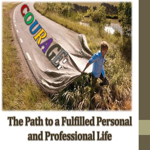 Courage - the Path to a Fulfilled Personal and Professional Life | PPTX