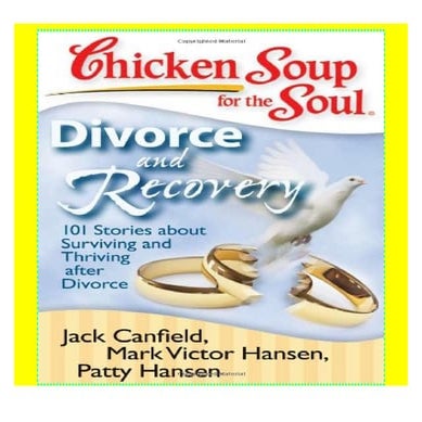 Chicken Soup for the Soul: Divorce and Recovery: 101 Stories about ...