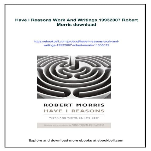 Have I Reasons Work And Writings 19932007 Robert Morris | PDF