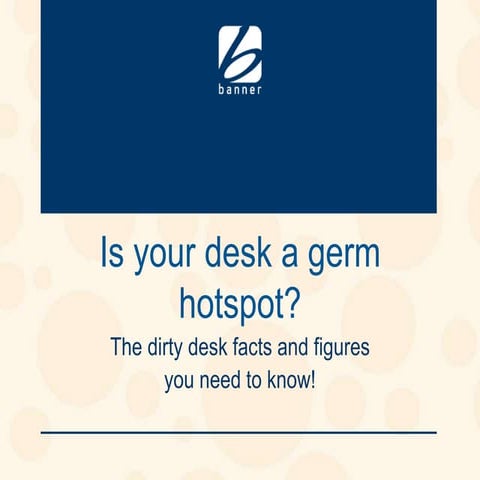 Dirty desk facts - is your desk a germ hotspot? | PPTX