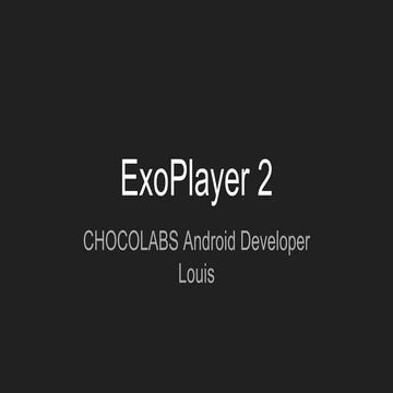 Exoplayer 2 | PPTX | Operating Systems | Computer Software and Applications