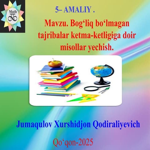 5_amaliy_Bog‘liq_bo‘lmagan_tajribalar_ketma_ketligiga_doir_misollar.pptx