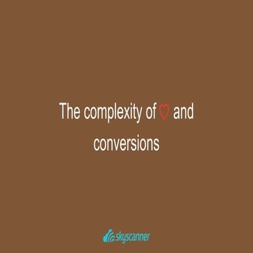 Conversion Camp: The complexity of love and conversions, Skyscanner | PPT