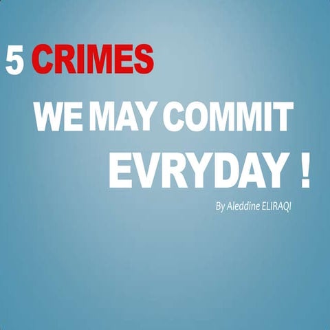 5 crimes we may commit everyday ! | PPTX