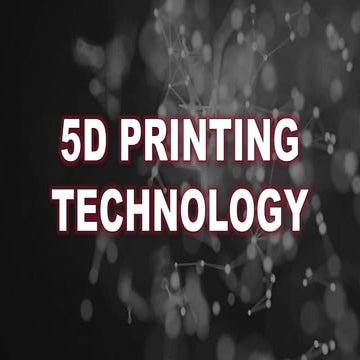 5D Printing Technology: A Futuristic Approach | PPTX