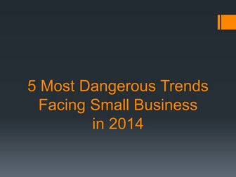 The 5 Most Dangerous Trends Facing Small Business | PPT