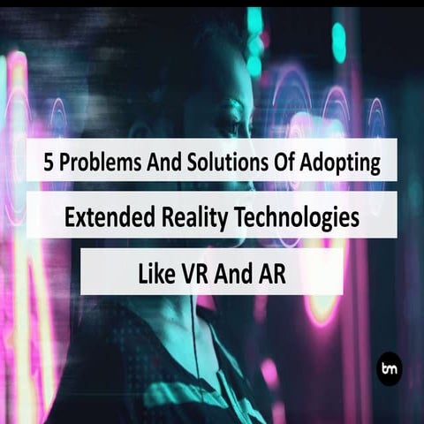 5 Problems And Solutions Of Adopting Extended Reality Technologies Like ...