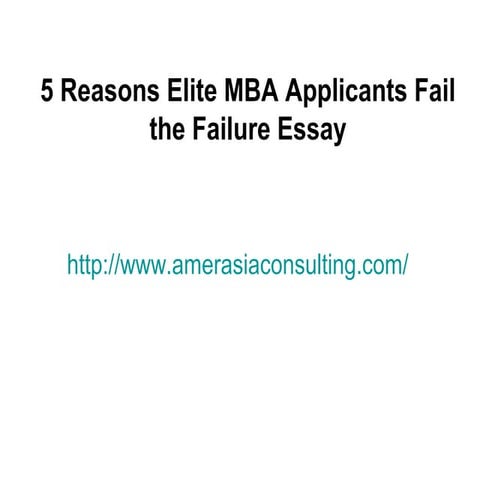 5 reasons elite mba applicants fail the failure essay | PPT