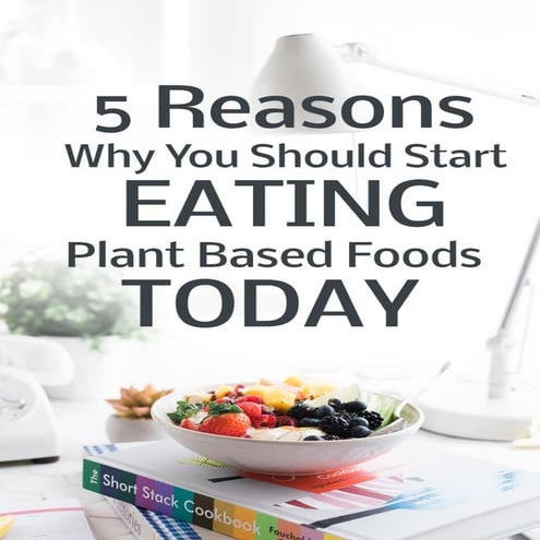 5 reasons to start today eating plant based foods | PDF