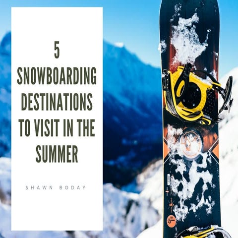 5 snowboarding destinations to visit in the summer | Shawn Boday | PDF ...