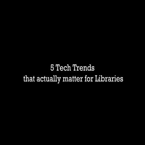 5 tech trends that actually matter for libraries. | PPT