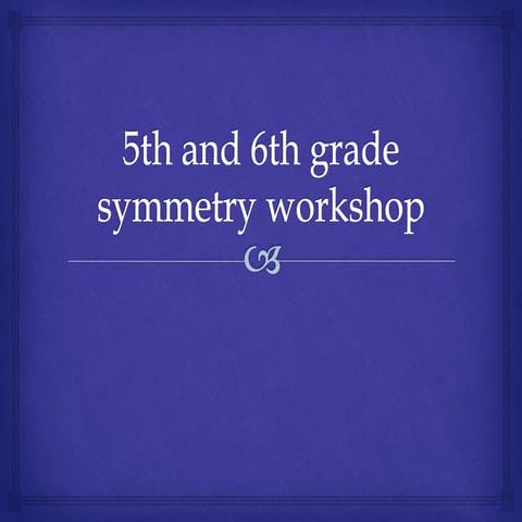 5th and 6th grade symmetry workshop | PPSX