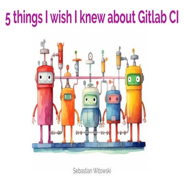 5 Things I Wish I Knew About Gitlab CI | PPT
