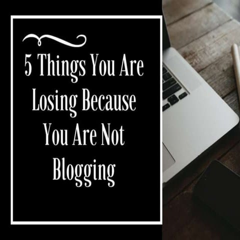 5 things you are losing because you are not blogging | PPTX