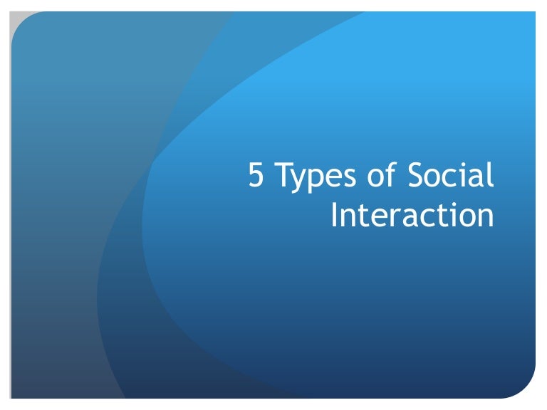 5 Types Of Social Interaction 1 ppt 5-types-of-social-interaction-1-ppt