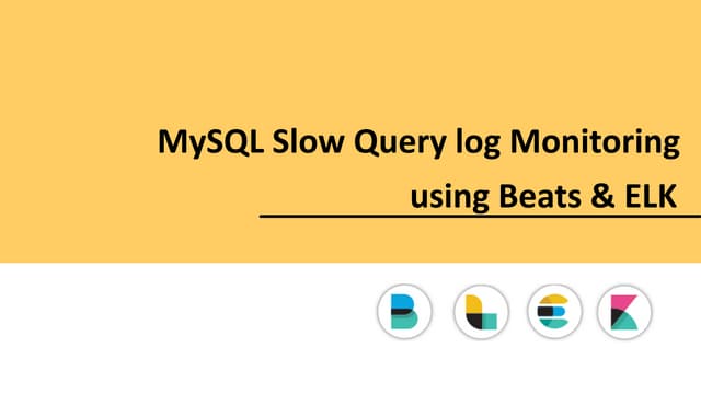 MySQL Slow Query log Monitoring using Beats & ELK | PPT MySQL Slow Query log Monitoring using Beats & ELK | PPT