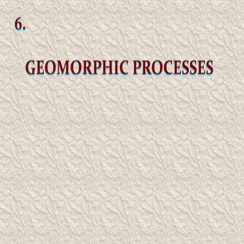 6. GEOMORPHIC PROCESSES.pptx in the land forms | PPTX
