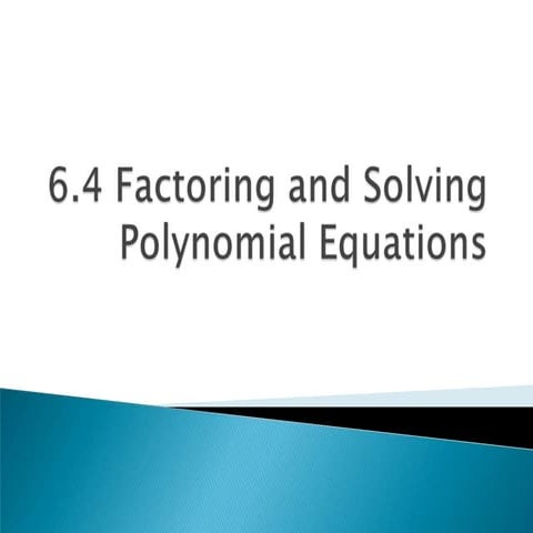 6.4 factoring and solving polynomial equations | PPTX