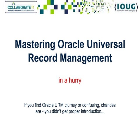 Mastering Oracle Universal Records Management In A Hurry Ppt