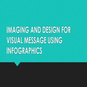 696489920-IMAGING-AND-DESIGN-FOR-VISUAL-MESSAGE-USING-INFOGRAPHICS.pptx