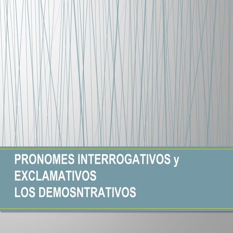 PRONOMES INTERROGATIVOS y EXCLAMATIVOS Y LOS DEMOSNTRATIVOS.pptx
