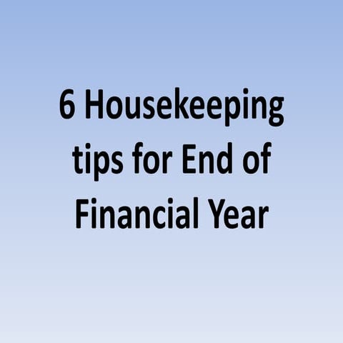 6 Housekeeping tips for End of Financial Year | PPTX