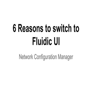 6 reasons to switch to fluidic ui - Network Configuration Manager | PPTX