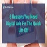 6 Reasons You Need Digital Ads For The Quick Lift-Off.pptx