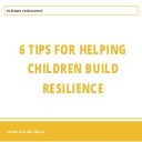 6 tips for helping children build resilience