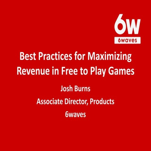 Best Practices for Maximizing Revenue in Free-to-Play Games - Josh Burns from 6Waves | PDF ...