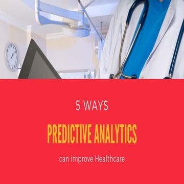 5 Ways Predictive Analytics Can Improve Healthcare | PDF