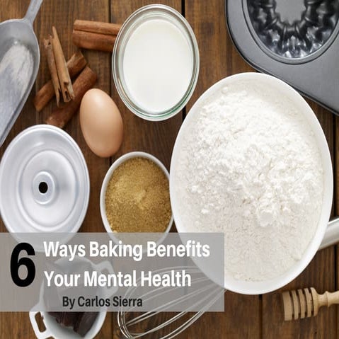 Carlos Sierra: 6 Ways Baking Benefits Your Mental Health | PDF