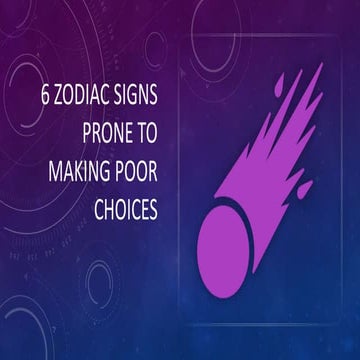 6 Zodiac Signs Prone To Making Poor Choices.pptx