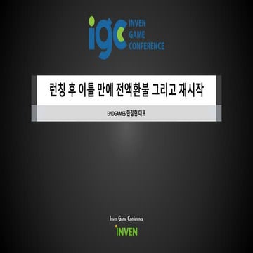 [IGC 2016] 에피드게임즈 한정현 - 런칭 후 이틀만에 전액환불 그리고 재시작 | PPT