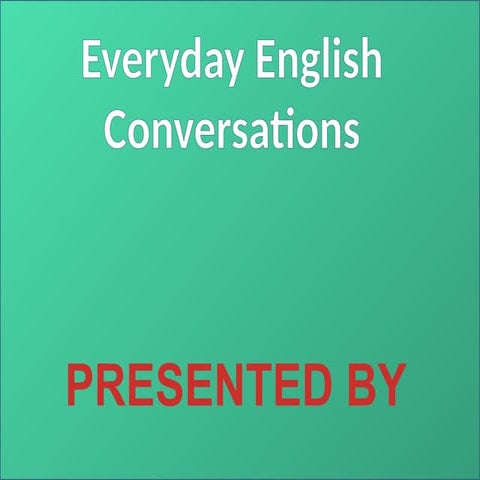 Conversational english for everyday conversation.ppt