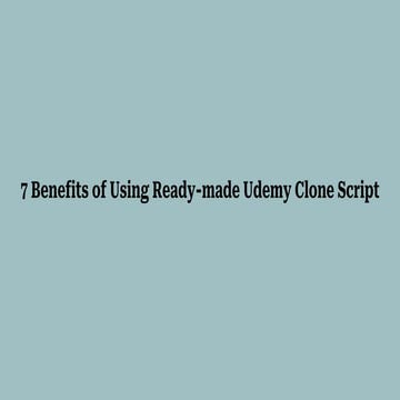 7 Benefits of Using Ready-made Udemy Clone Script.pptx