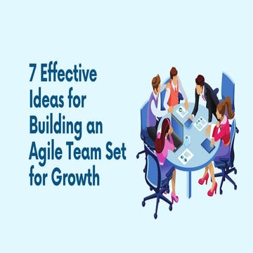 7 Effective Ideas for Building an Agile Team Set for Growth | PDF