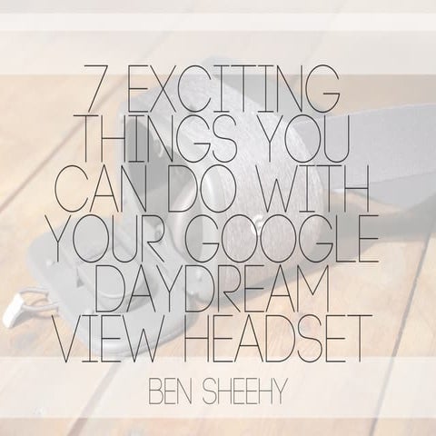 7 Exciting Things You Can Do With Your Google Daydream View Headset ...