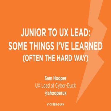 From Junior to UX Lead; Some things I’ve learned along the way. Sam ...