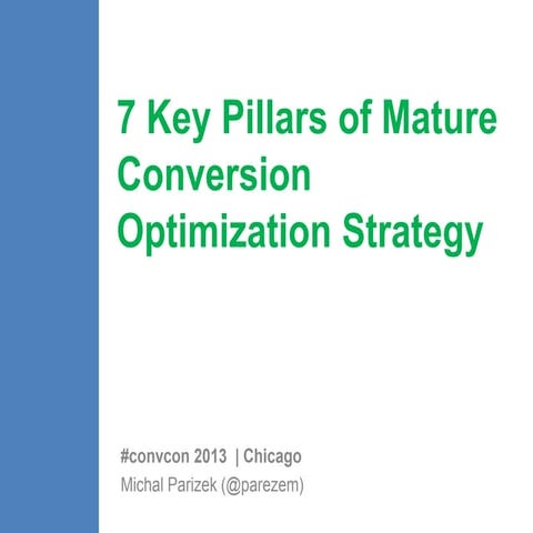 7 Key Pillars of Mature Conversion Optimization Strategy - Conversion Conference 2013 | PPTX