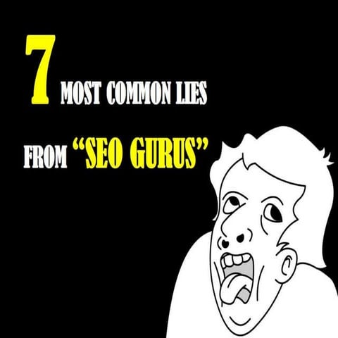 7 MOST COMMON LIES FROM SEO GURUS | PPTX