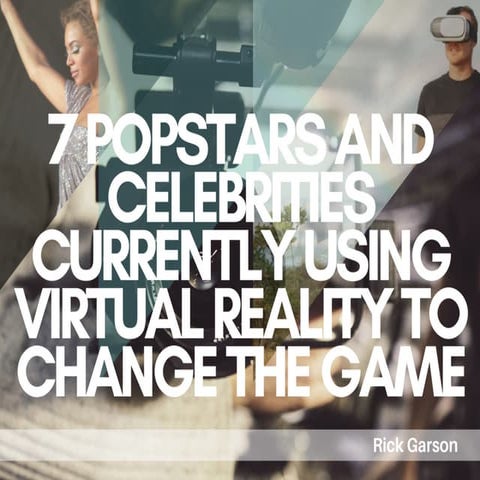 7 Popstars/Celebrities Currently Using Virtual Reality To Change The ...