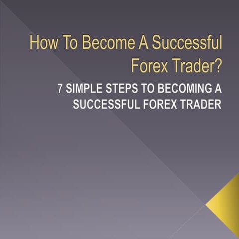 How to become a successful forex trader - Learn in 7 steps | PPTX | Business | Business and Finance