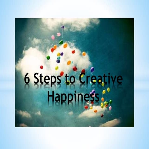 6 Steps To Creative Happiness | PPT