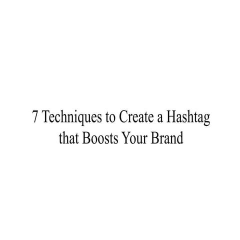7 techniques to create a hashtag that boosts | PPT