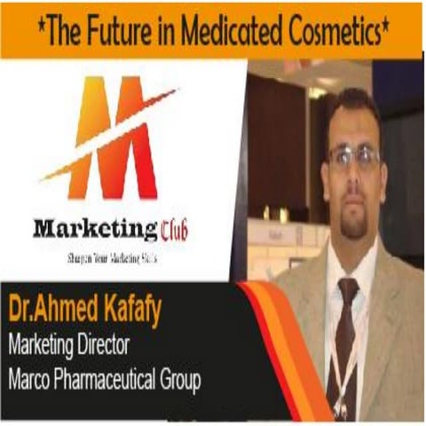 7th Cairo Marketing Club (Future in Medicated Ccosmetics) by Dr.Aahmed Kafafy | PPT