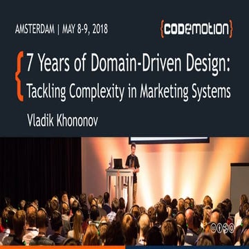 7 Years Of Ddd Tackling Complexity In Large Scale Marketing Systems Vladik Khononov