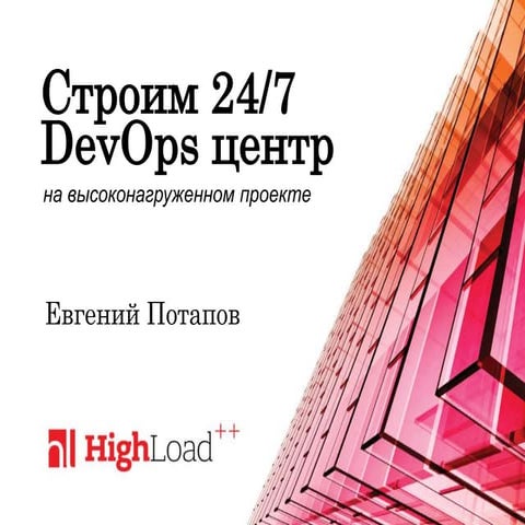 Строим 24/7 DevOps центр на высоконагруженном проекте / Евгений Потапов (ITSumma) | PPT