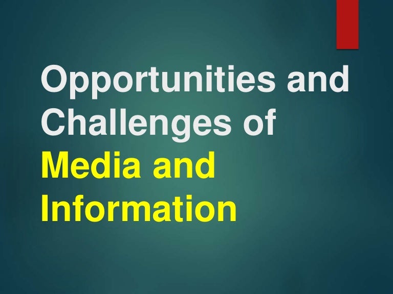 Opportunities and Challenges of Media and Information - Media and Inf…