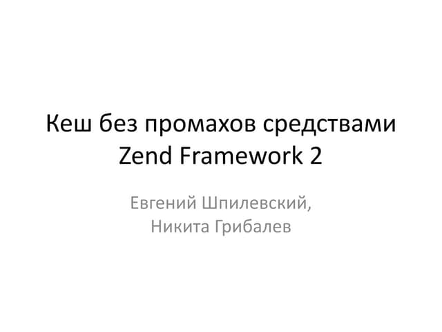 ZFConf 2012: Кеш без промахов средствами Zend Framework 2 (Евгений ... ZFConf 2012: Кеш без промахов средствами Zend Framework 2 (Евгений ...